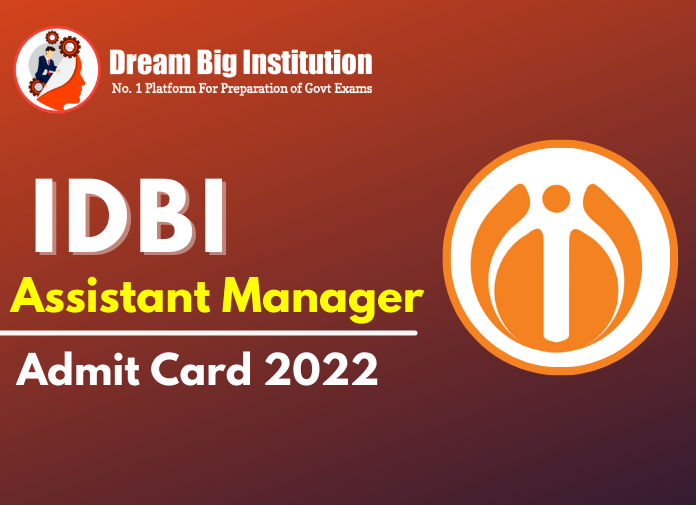IDBI Assistant Manager Admit Card 2022 Out Download - Dream Big Institution